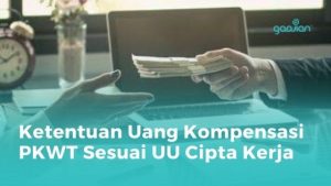 Ketentuan Uang Kompensasi PKWT Sesuai UU Cipta Kerja Terbaru - Blog Gadjian