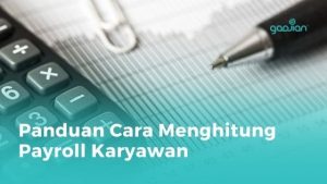 Panduan Lengkap Cara Menghitung Payroll Karyawan - Blog Gadjian