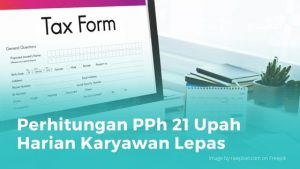 Contoh Perhitungan PPh 21 Upah Harian Karyawan Lepas (Updated) - Blog Gadjian