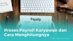Proses Payroll Karyawan dan Cara Menghitungnya - Blog Gadjian